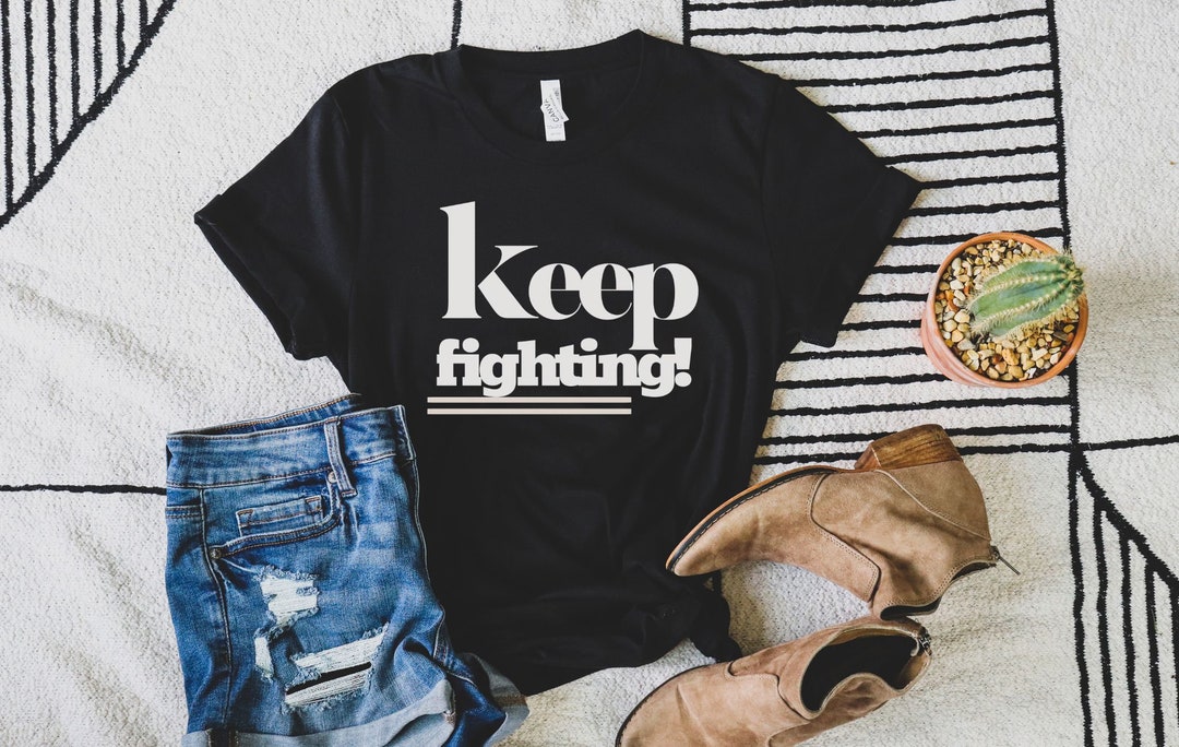 Keep Fighting T-shirt: Motivational Unisex Tee - Etsy
