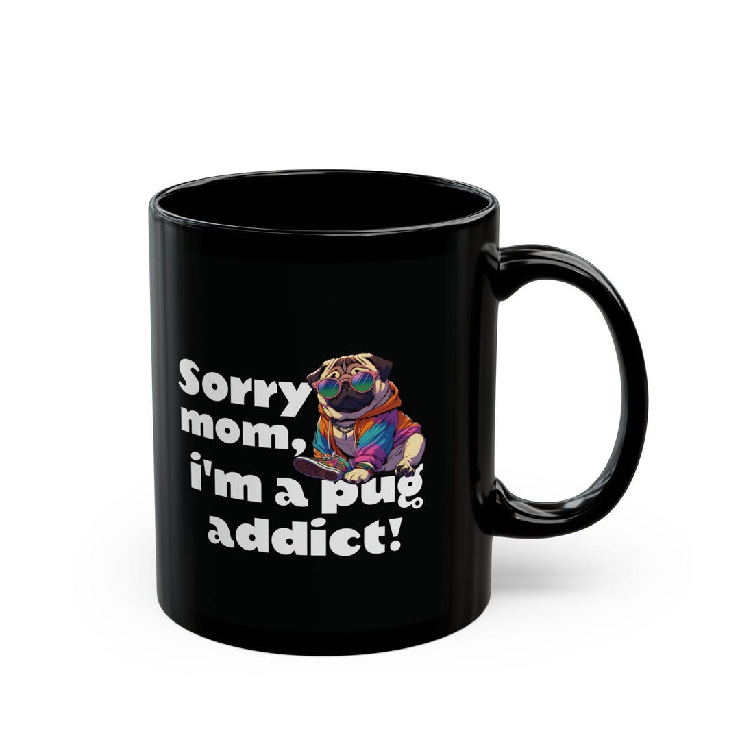 Sorry Mom I'm a Pug Addict Mug, Pug Lover Mug, Pug Lover Gifts, Pug ...