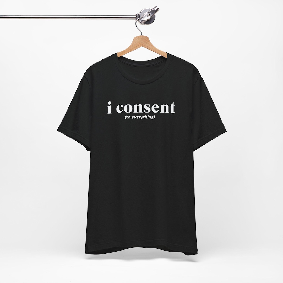 I Consent to Everything Shirt, Flirty Shirt, Flirty Shirts, Love Shirt ...