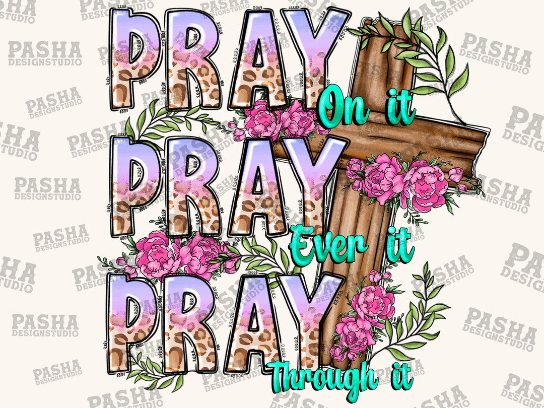Pray on It Pray Over It Pray Through It Png Sublimation Design Download ...