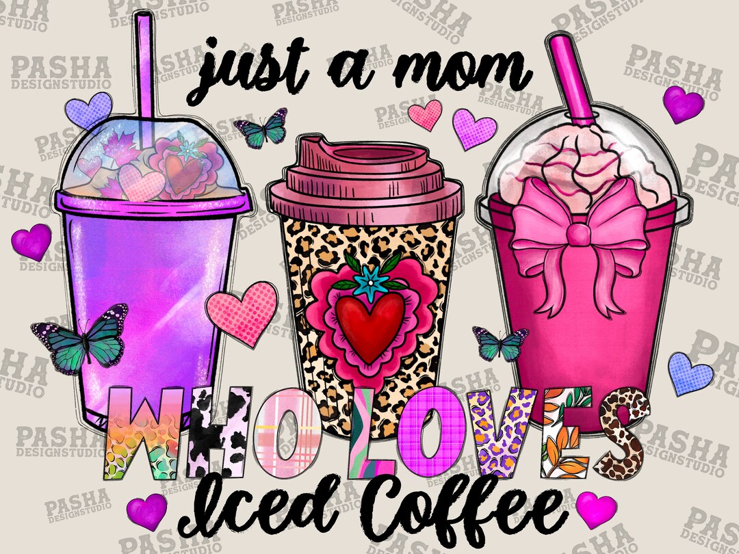 Just a Mom Who Loves Iced Coffee Png, Coffee PNG, Fall Latte Png,pink ...