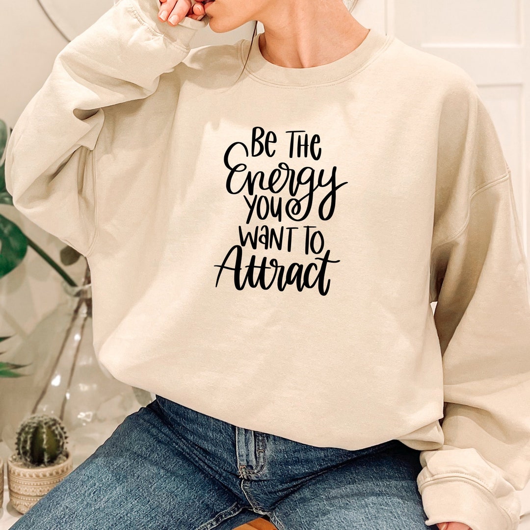Be the Energy You Want to Attract Sweatshirt, Motivational Sweatshirt ...