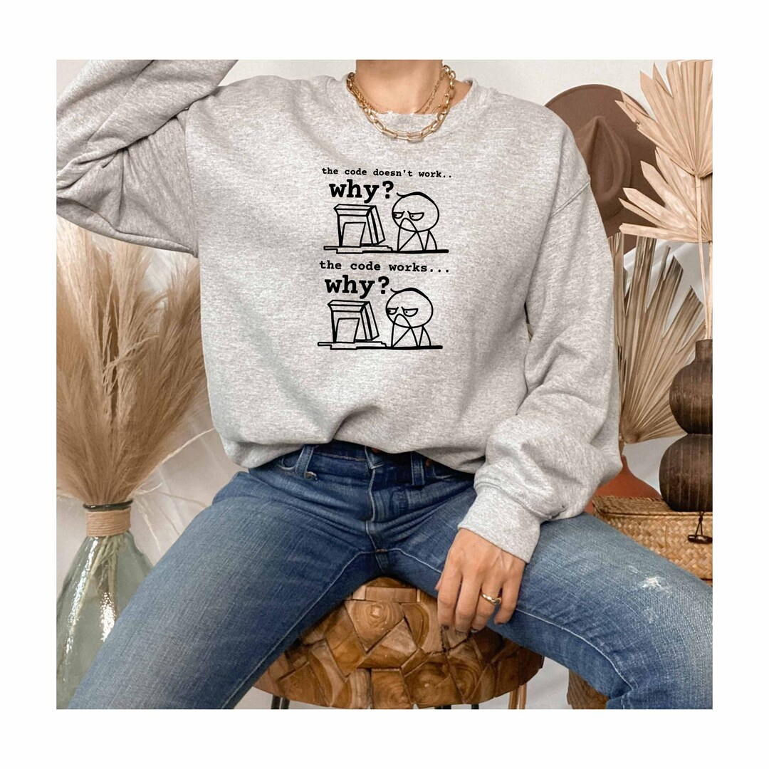 The Code Doesn't Work Why? Sweatshirt, Python Programmer Sweatshirt ...