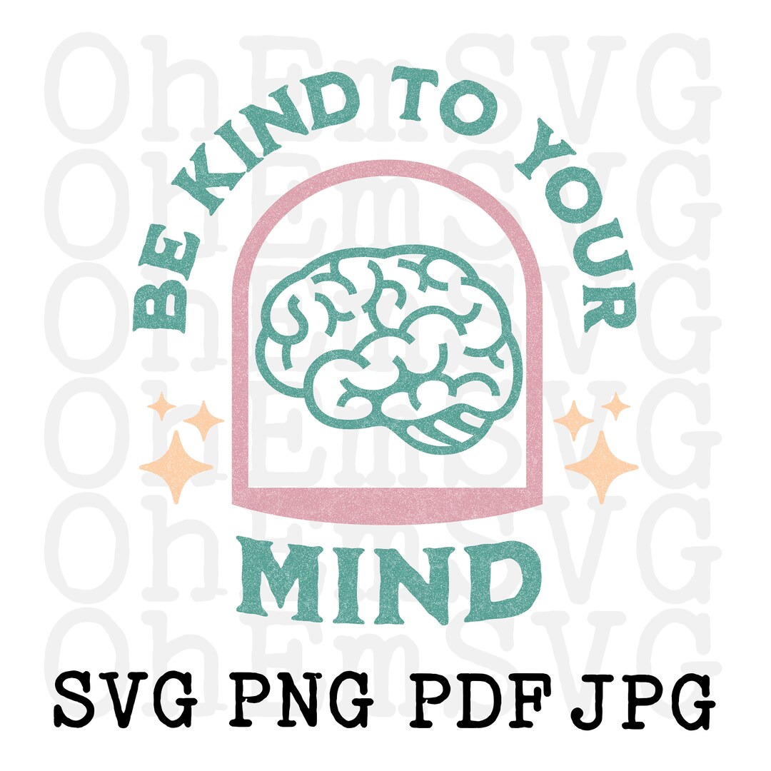 Be Kind to Your Mind SVG: Mental Health Awareness Print (digital ...