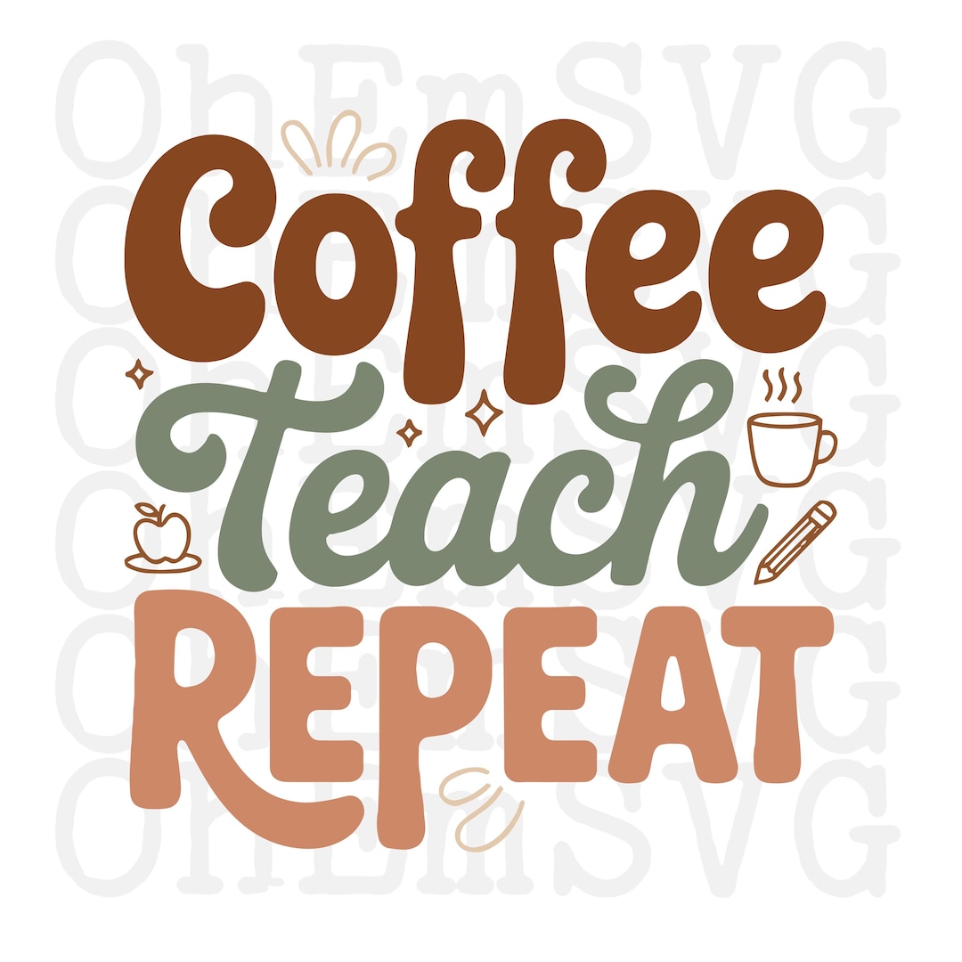 Coffee Teach Repeat Teacher Design: SVG, PNG Files (digital Download ...