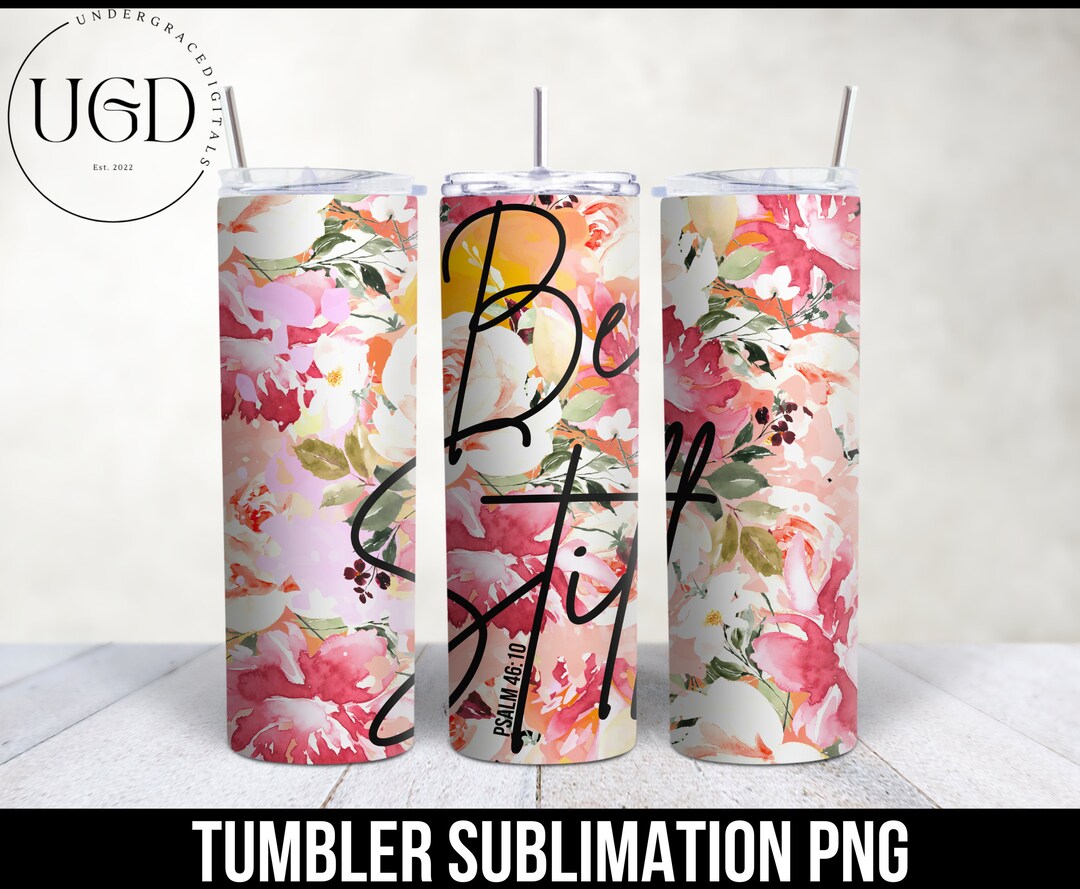 Be Still, Flower Tumbler Png, Christian Tumbler Png, 20 Oz Skinny ...