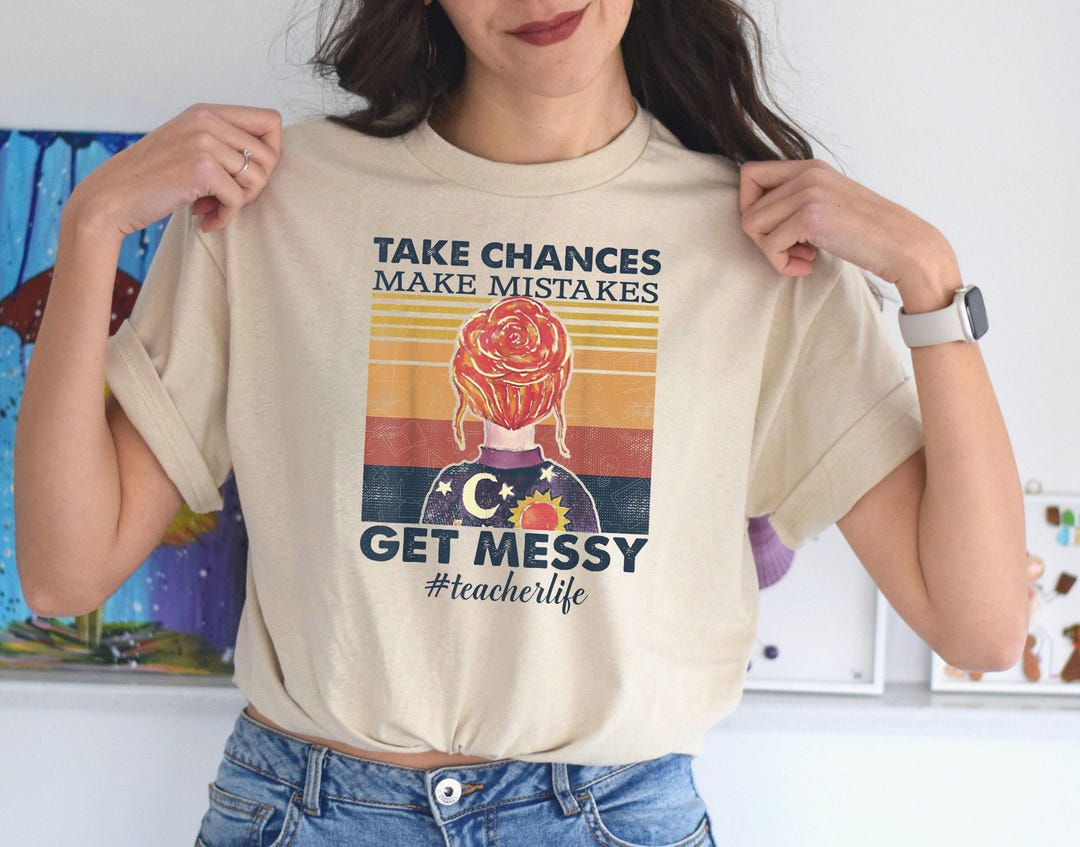 Teacher Life Shirt: Take Chances, Make Mistakes, Get Messy - Etsy