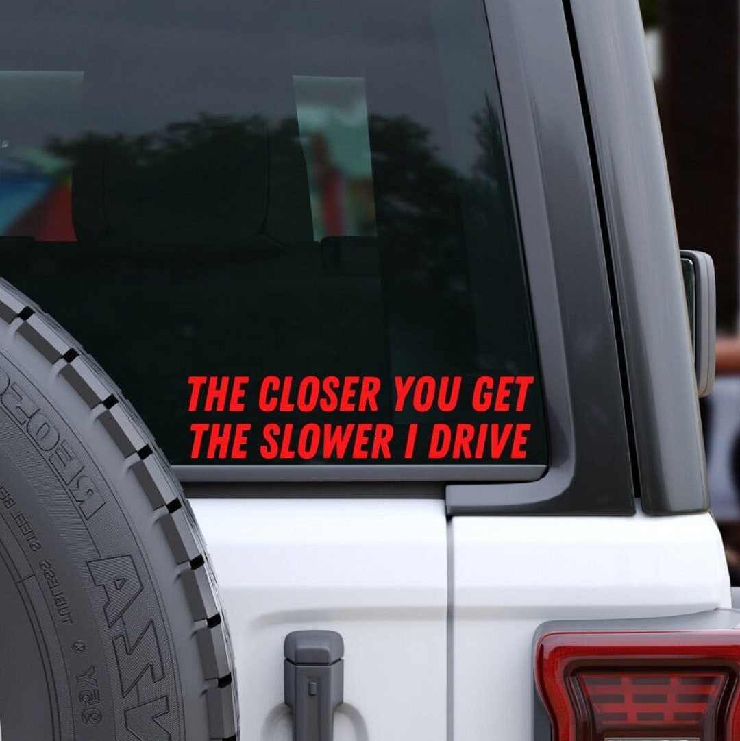The Closer You Get the Slower I Drive Decal, Get off My Tail, Backoff ...