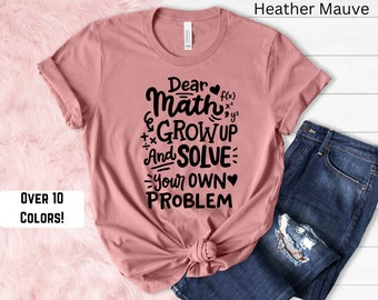 Dear Math Grow up and Solve Your Own Problem Shirt - Etsy
