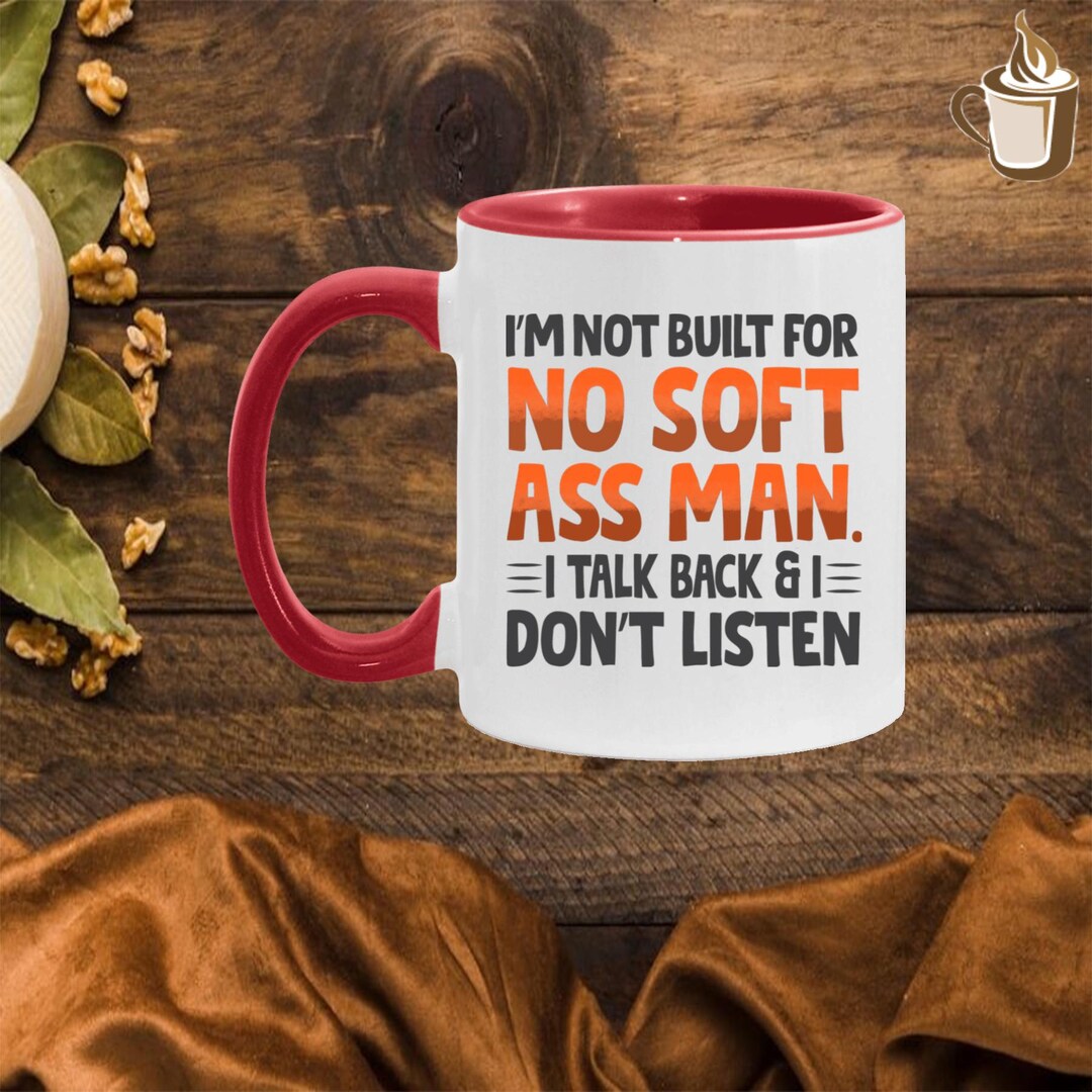 Coffee Mug 11 Oz-15oz, I’m Not Built for No Soft Ass Man I Talk Back I ...