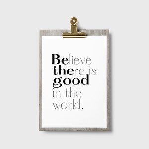 PRINTABLE Minimalist Believe There is Good in the World Be the Good ...