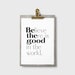 PRINTABLE Minimalist Believe There is Good in the World Be the Good ...