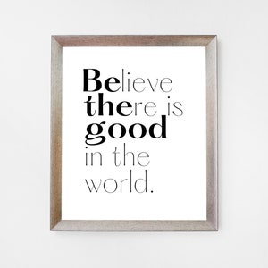 PRINTABLE Minimalist Believe There is Good in the World Be the Good ...