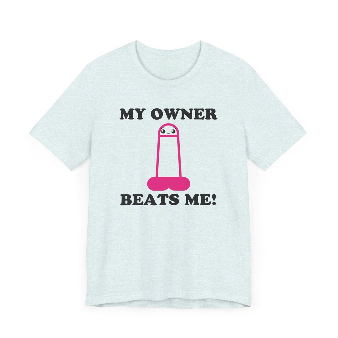 My Owner Beats Me T-shirt Novelty Adult Humour Shirts, Unisex Shirts ...