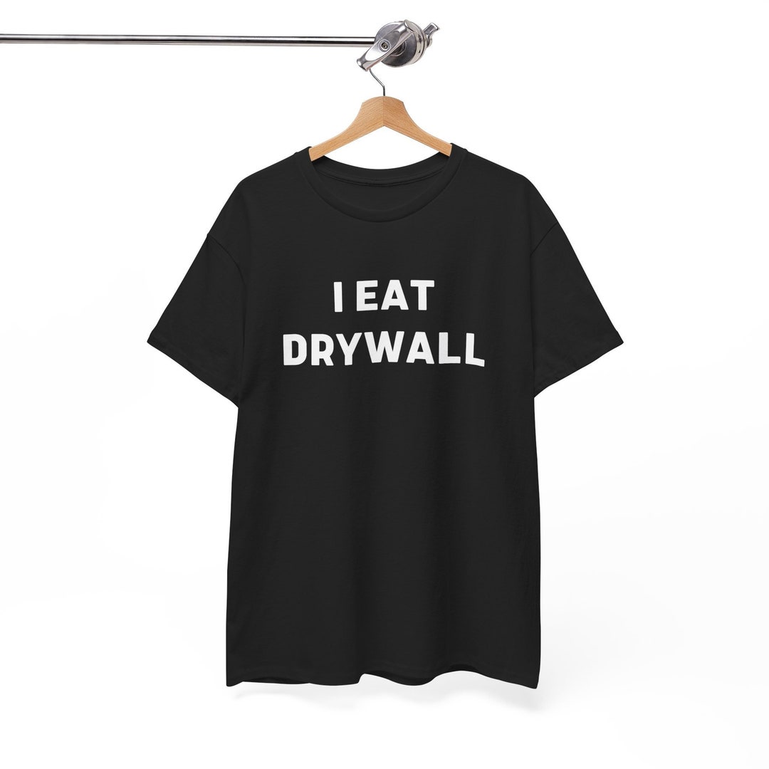 I Eat Drywall Shirt, Unisex Tee - Etsy
