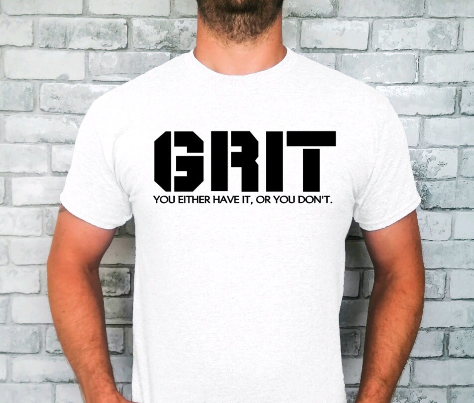Grit. Courage/ Strength of Character GRIT Shirt, you Either Have It, or ...