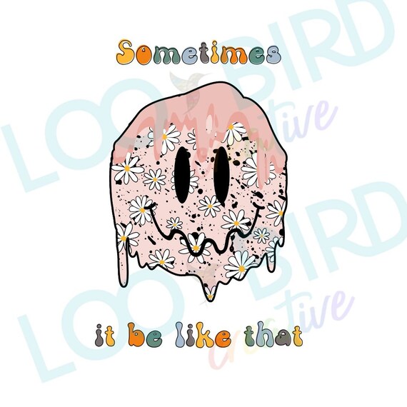 Sometimes It Be Like That Png Song Lyric Png Melted Smiley - Etsy