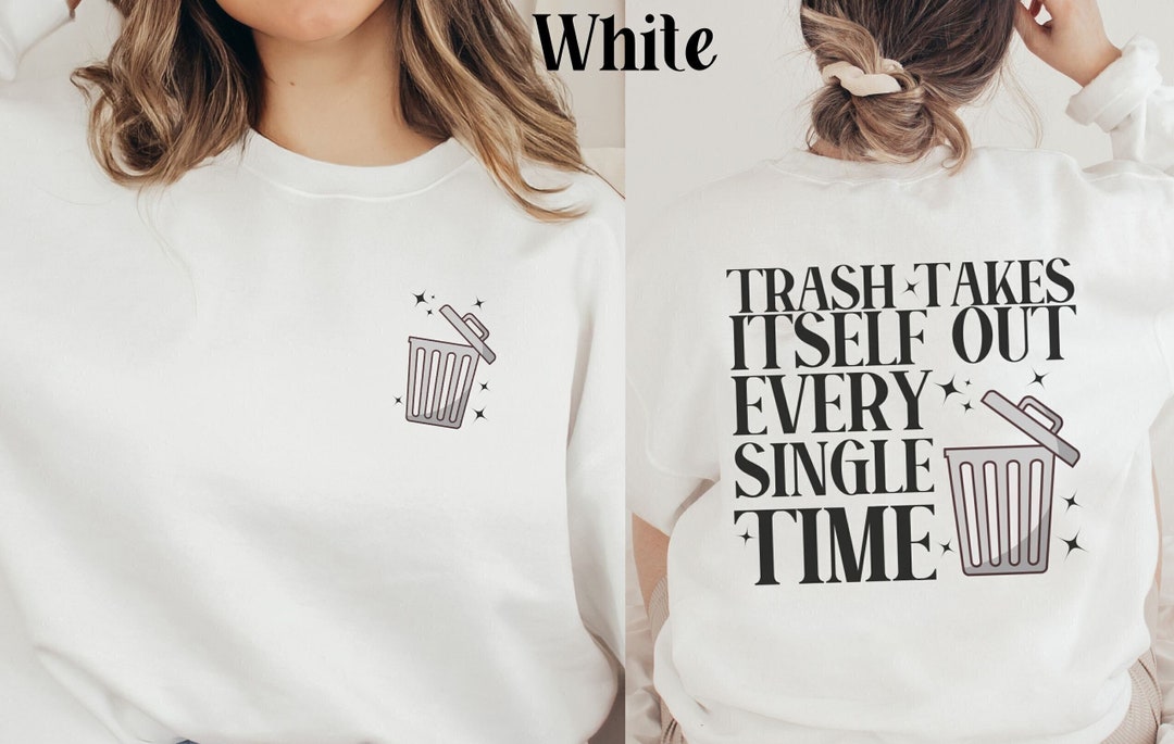 Trash Takes Itself Out Every Single Time Sweatshirt Funny Sweater for ...