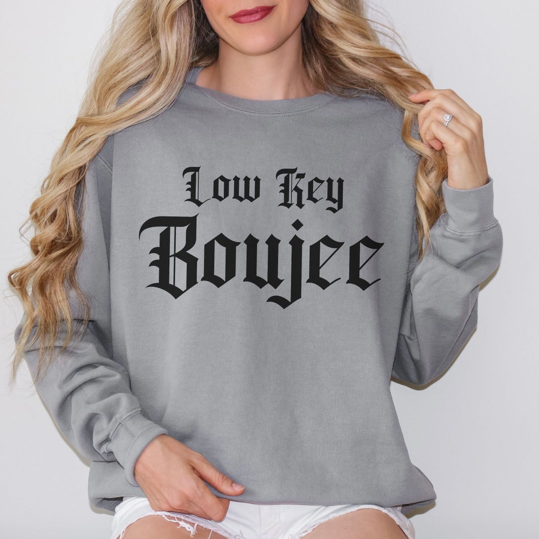 Low Key Boujee Sweatshirt Funny Womens Sweater Cute Designer Gift for ...