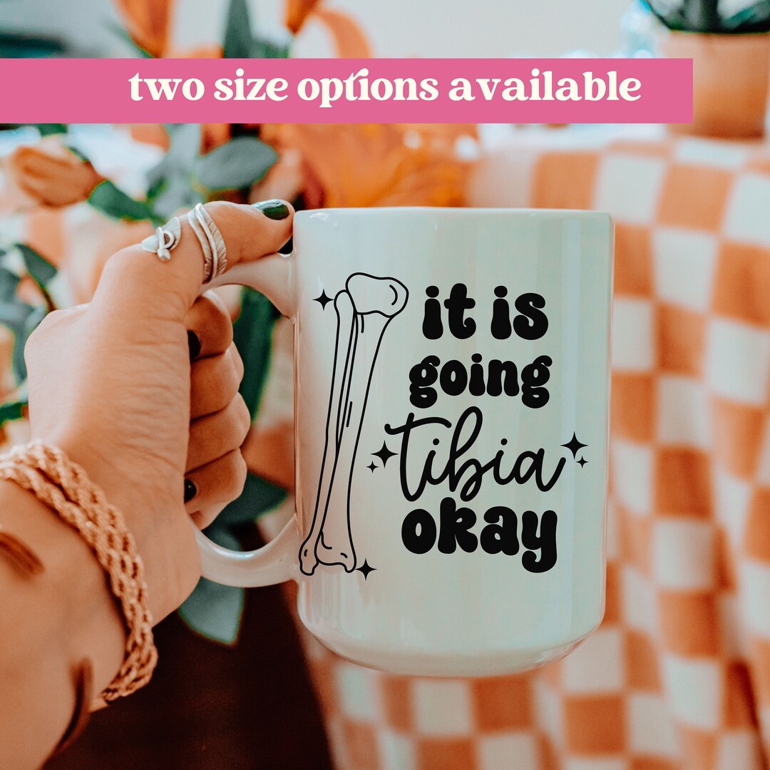 Orthopedic Nurse Mug, It's Going to Tibia Okay Mug Gift for Ortho Nurse ...