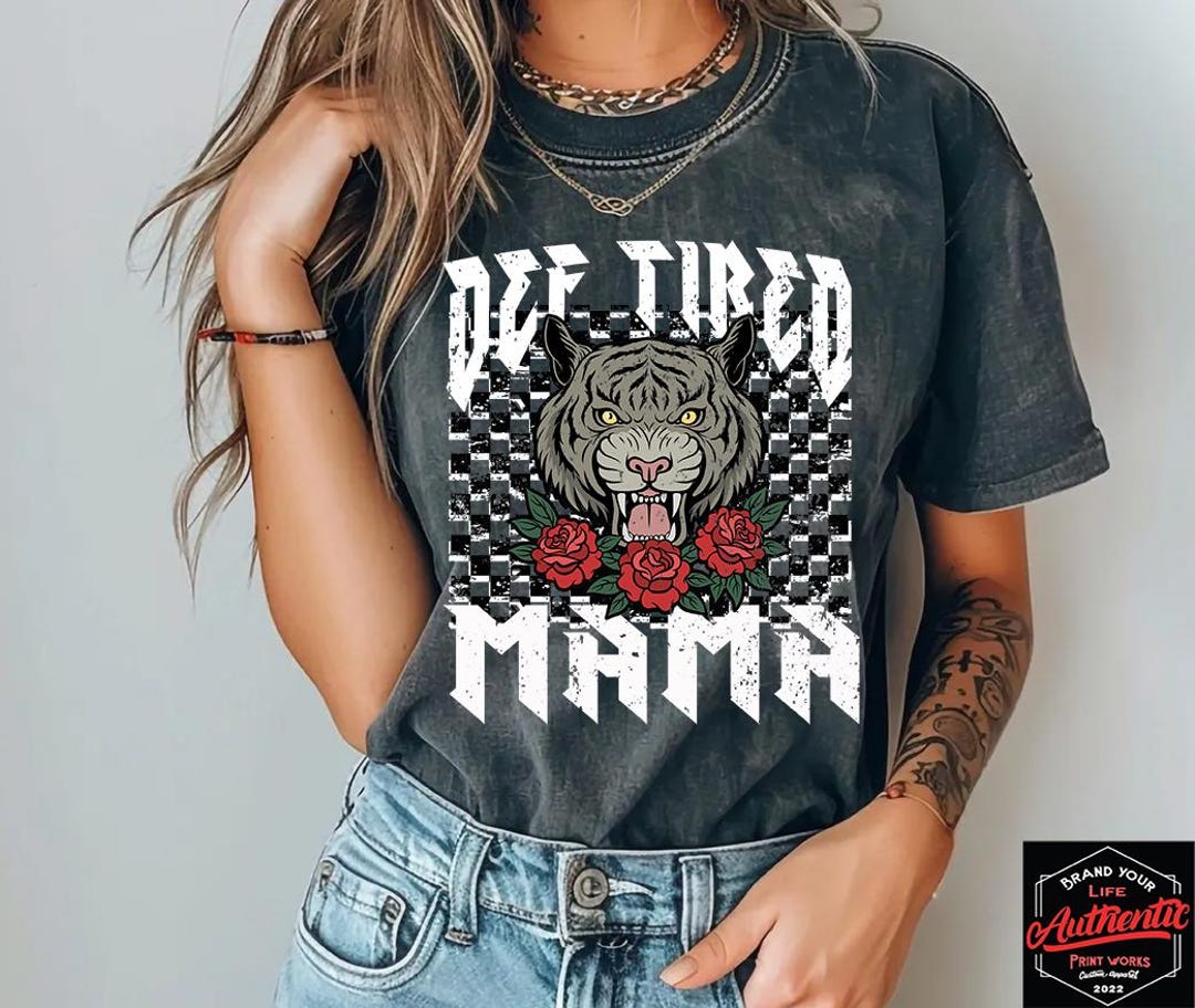 Def Tired Mama PNG Mama Png Tiger Png Roses Png I Shirt Design 300 Dpi ...