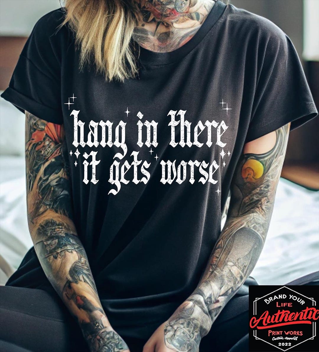 Hang in There, It Gets Worse PNG | Distressed Snarky T-shirt (digital ...