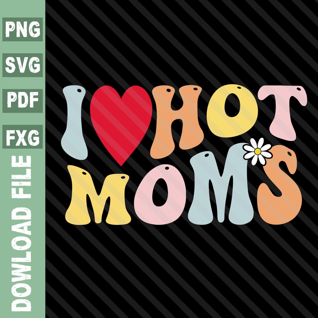 I Love Hot Moms Svg, Love Svg, Hot Moms Gift, Fun Gift for Mom, I Heart ... I Love Hot Moms Svg, Love Svg, Hot Moms Gift, Fun Gift for Mom, I Heart ...