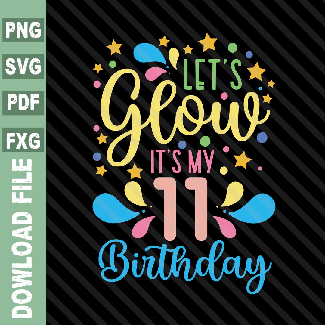 11th Birthday Svg, It's My 11th Birthday , Let's Glow It's My Birthday ...