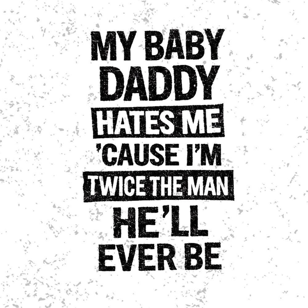 Sassy Quote PNG | My Baby Daddy Hates Me Design (digital Download - Etsy