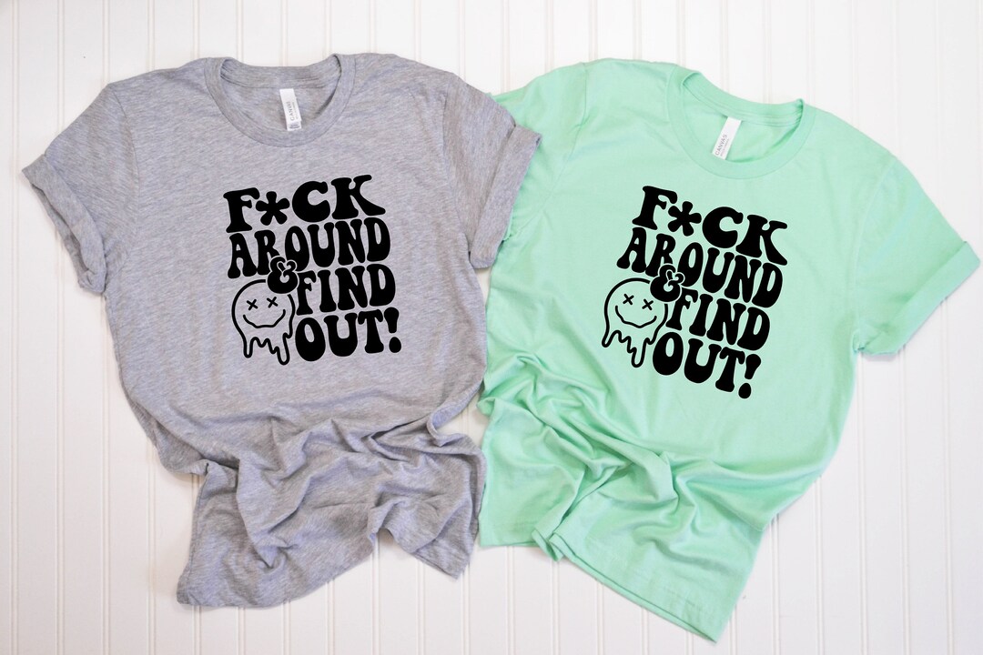 Fuck Around and Find Out Shirt, Sublimation Design Shirt, Funny Ladies ...
