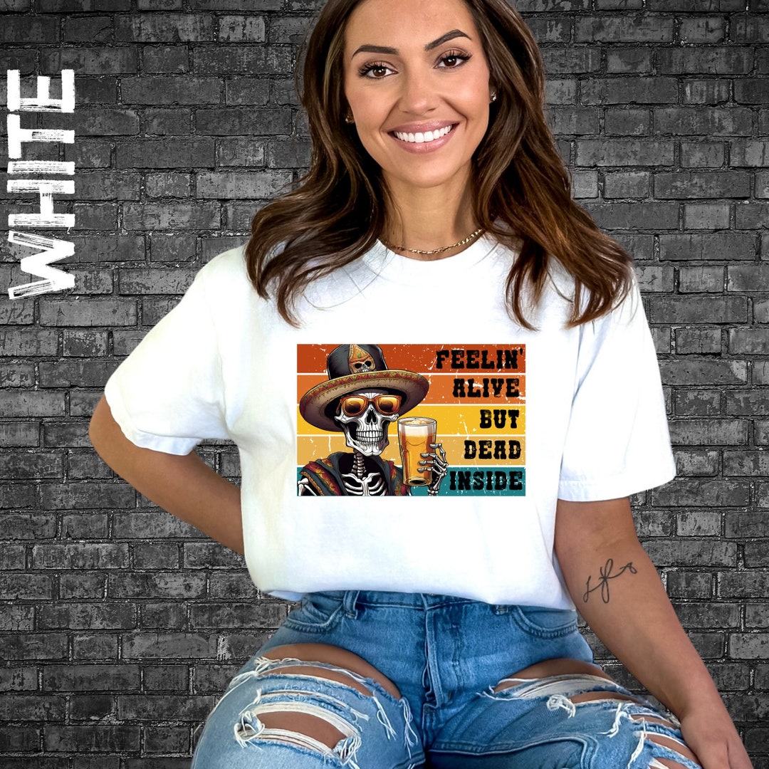 Feeling Alive but Dead Inside Skull Skeleton Drinking Shirt, Day of the ...