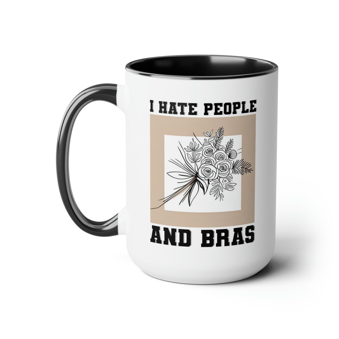 15oz Funny Relatable Cute Aesthetic I Hate People and Bras Joke Two ...