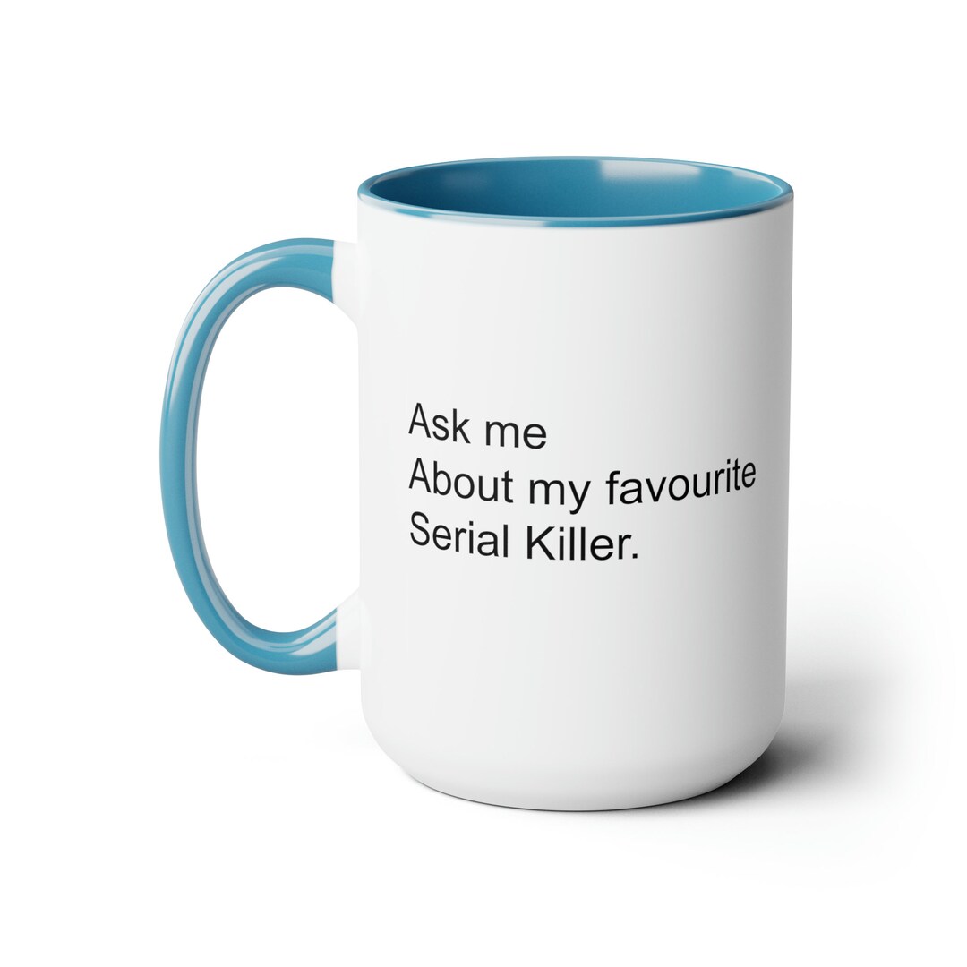 15oz Funny Ask Me About My Favorite Serial Killer Joke Gag Prank Two ...
