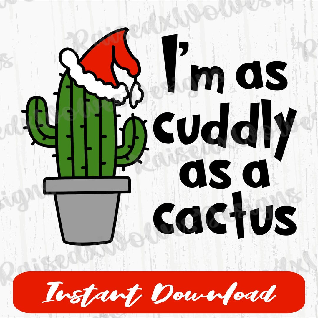 I’m as Cuddly as A Cactus PNG | Christmas Digital Clipart | You’re A ...