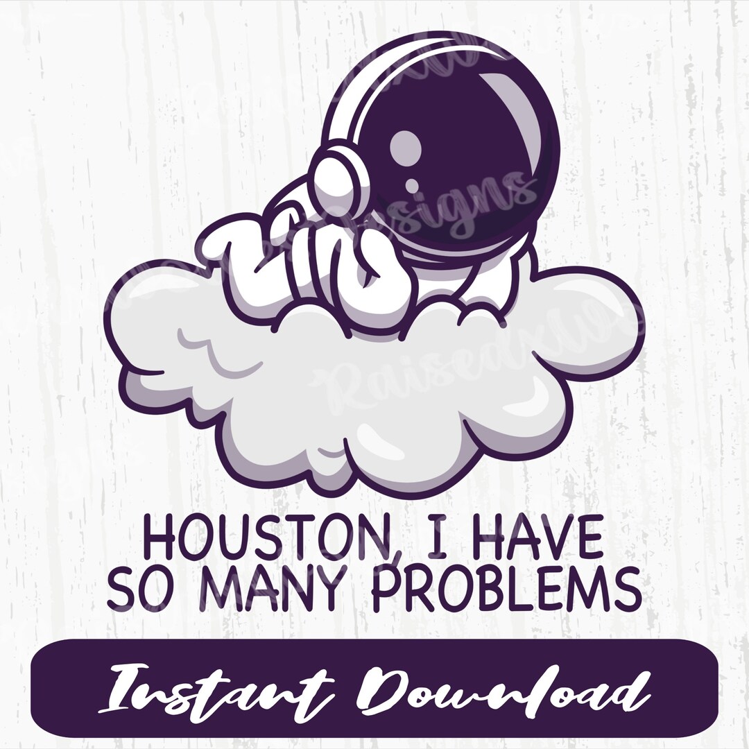 Houston I Have so Many Problems PNG | Astronaut Digital Clipart | Funny ...