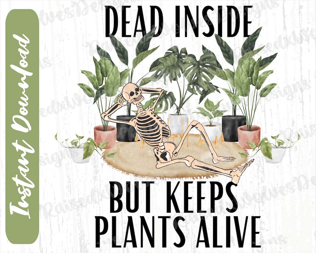 Dead Inside but Keeps Plants Alive PNG | Funny Plant Sayings Digital ...