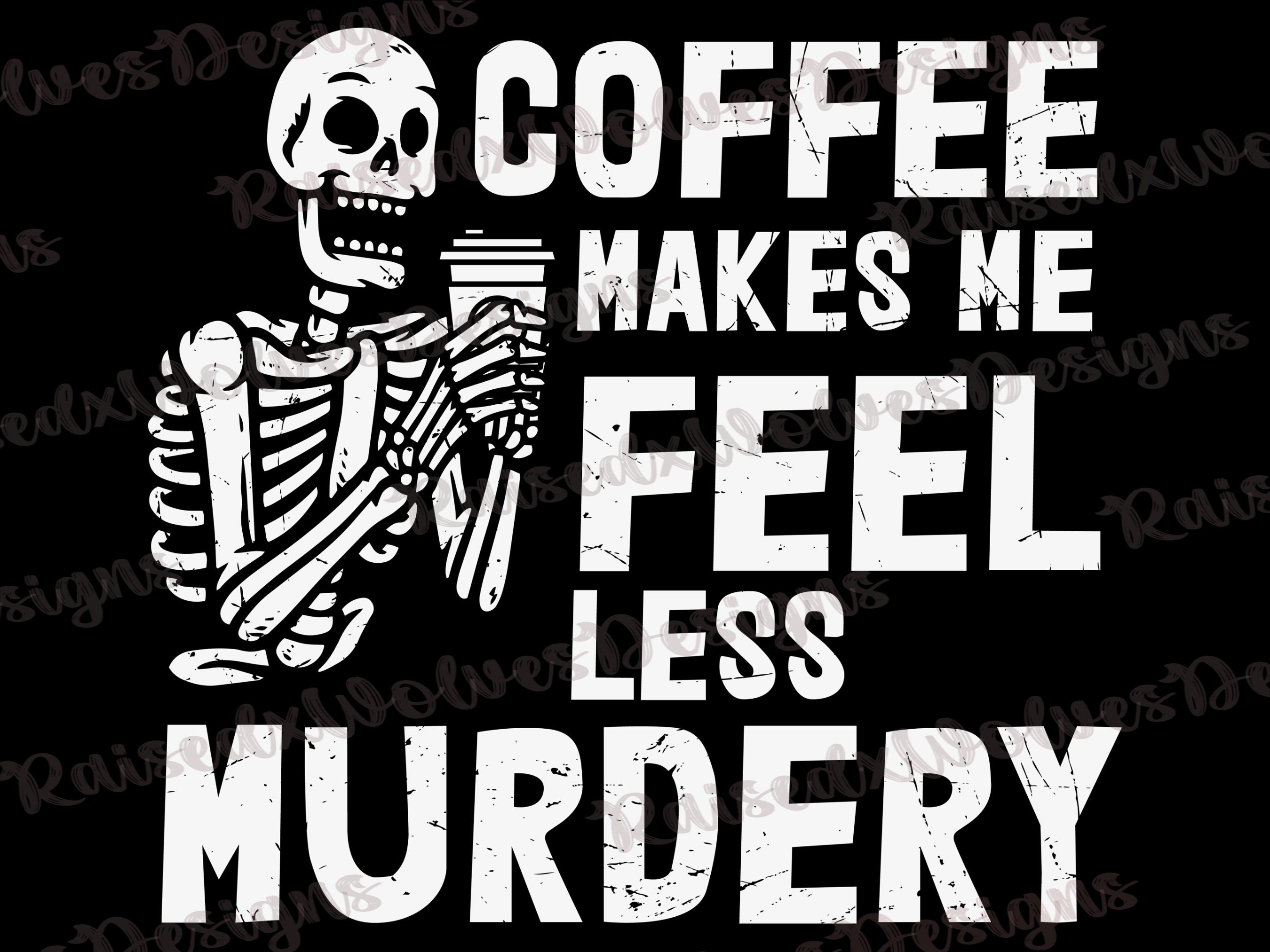 Coffee Makes Me Feel Less Murdery PNG Funny Coffee Sayings Skeleton ...