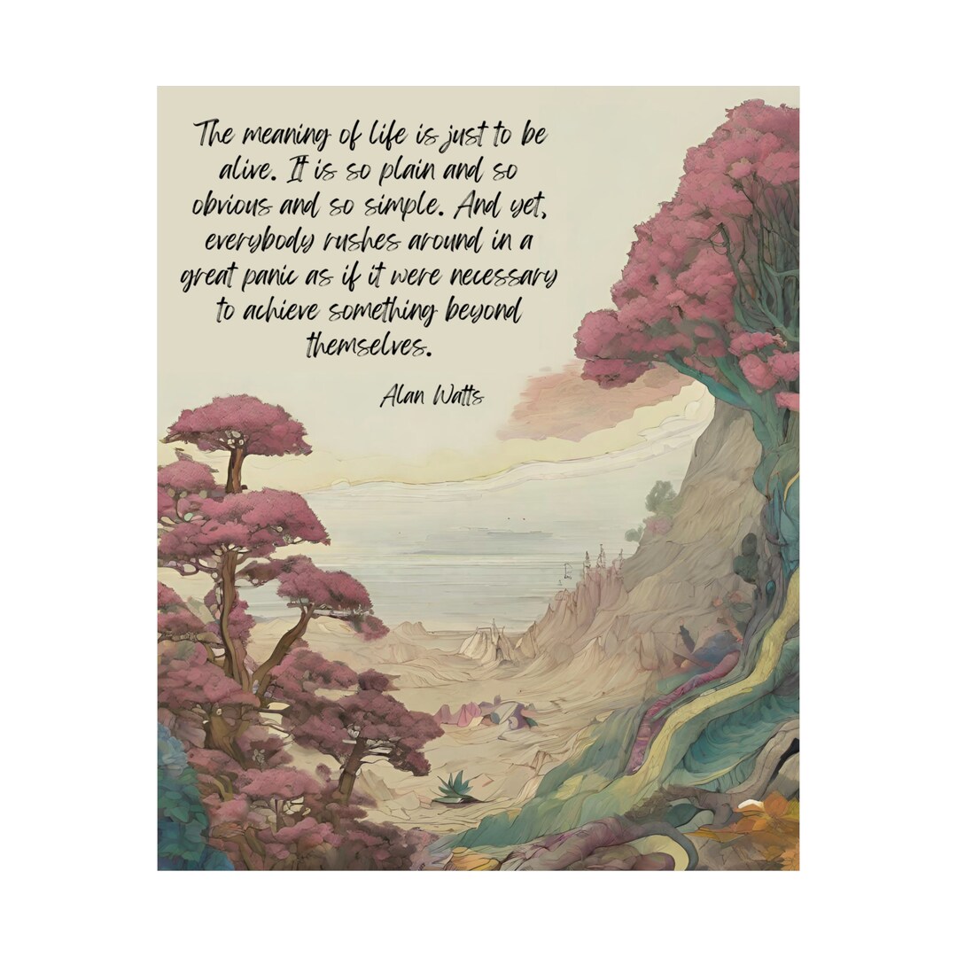Alan Watts Print the Meaning of Life is Just to Be Alive. surreal - Etsy
