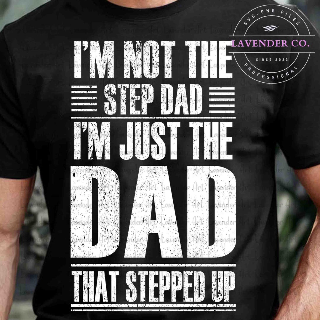 I'm Not A Step Dad I'm the Dad That Stepped up PNG, Step Dad Shirt Png ...