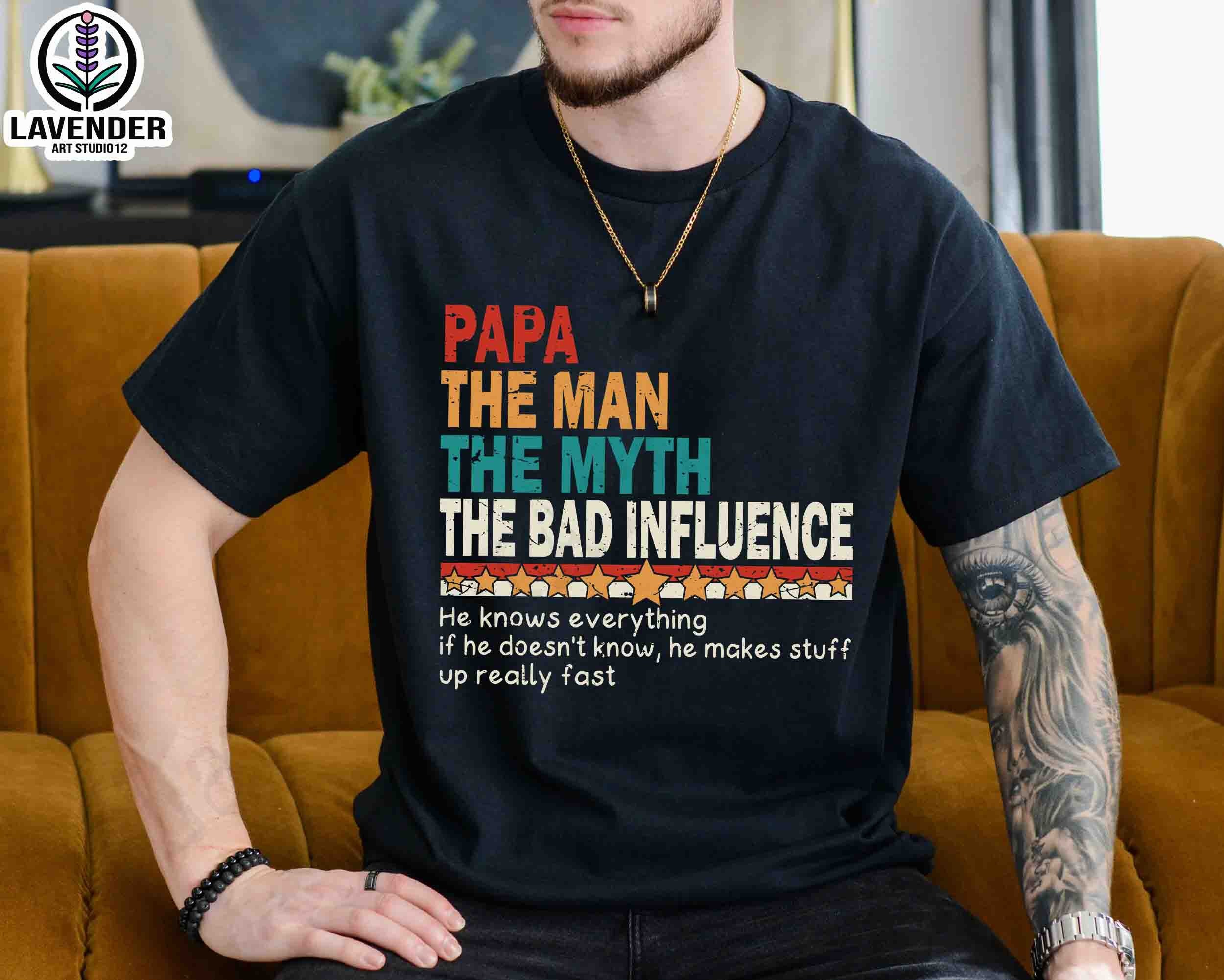 Papa the Bad Influence Shirt, the Man the Myth Shirt, the Legend Papa ...