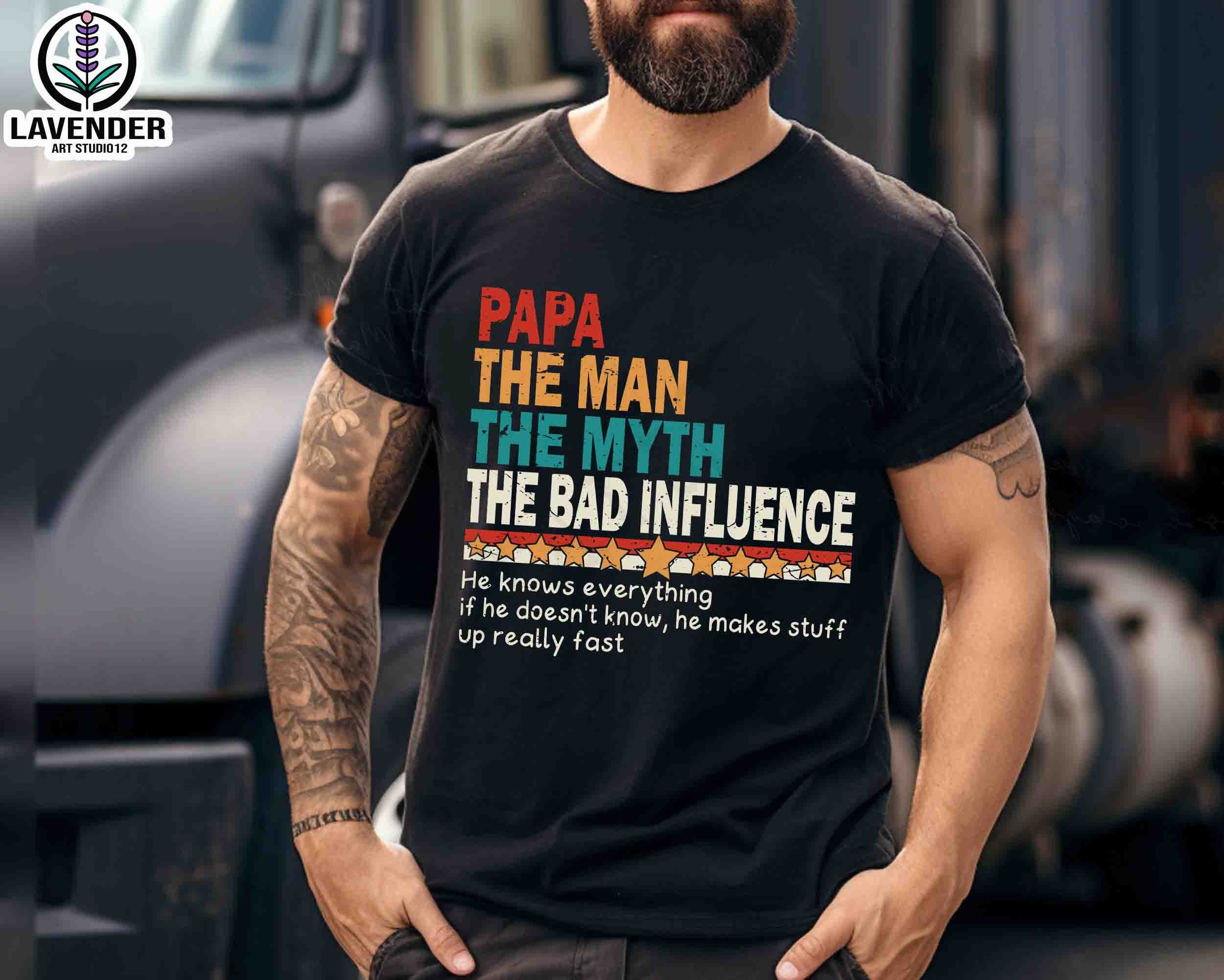 Papa the Bad Influence Shirt, the Man the Myth Shirt, the Legend Papa ...