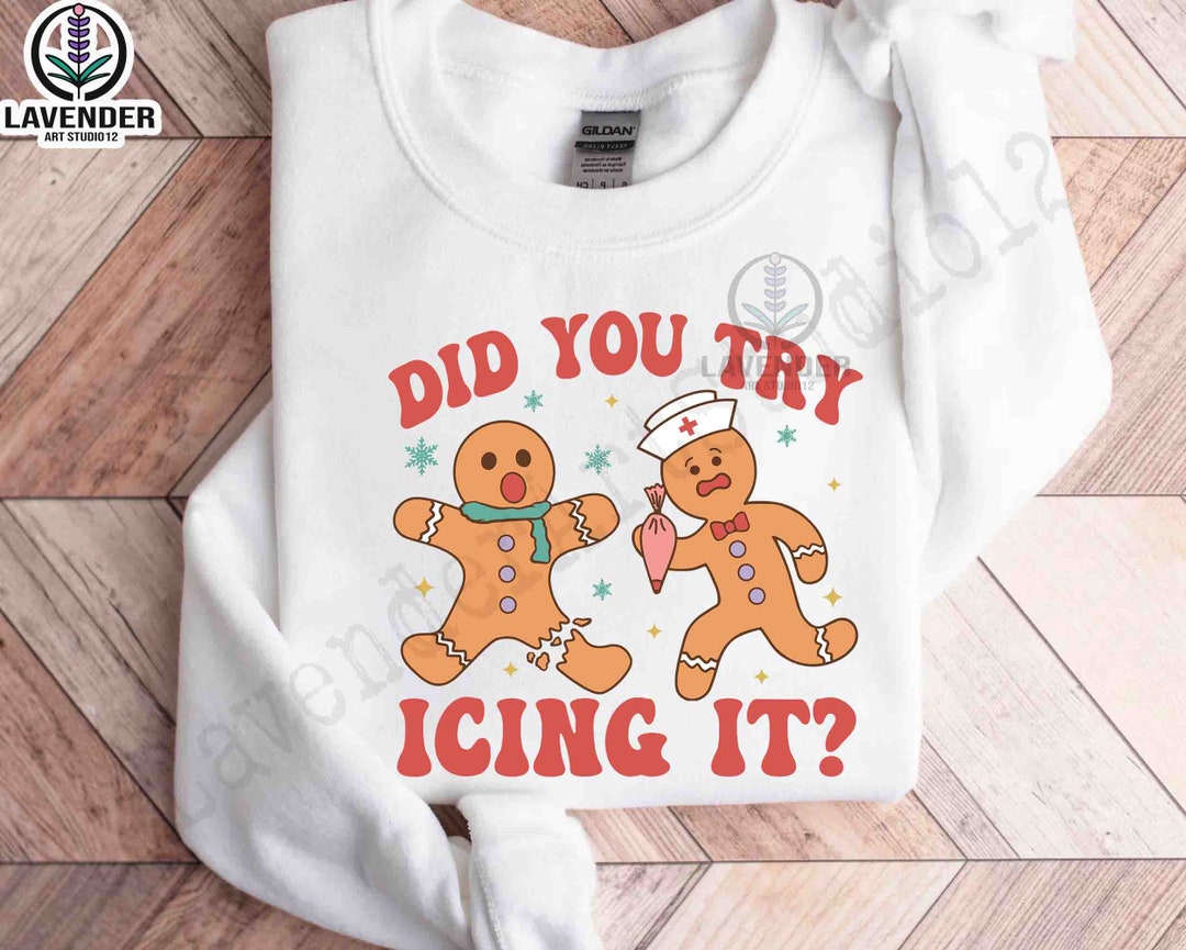 Did You Try Icing It Sweater, Gingerbread Nurse Shirt, Christmas Nurse ...