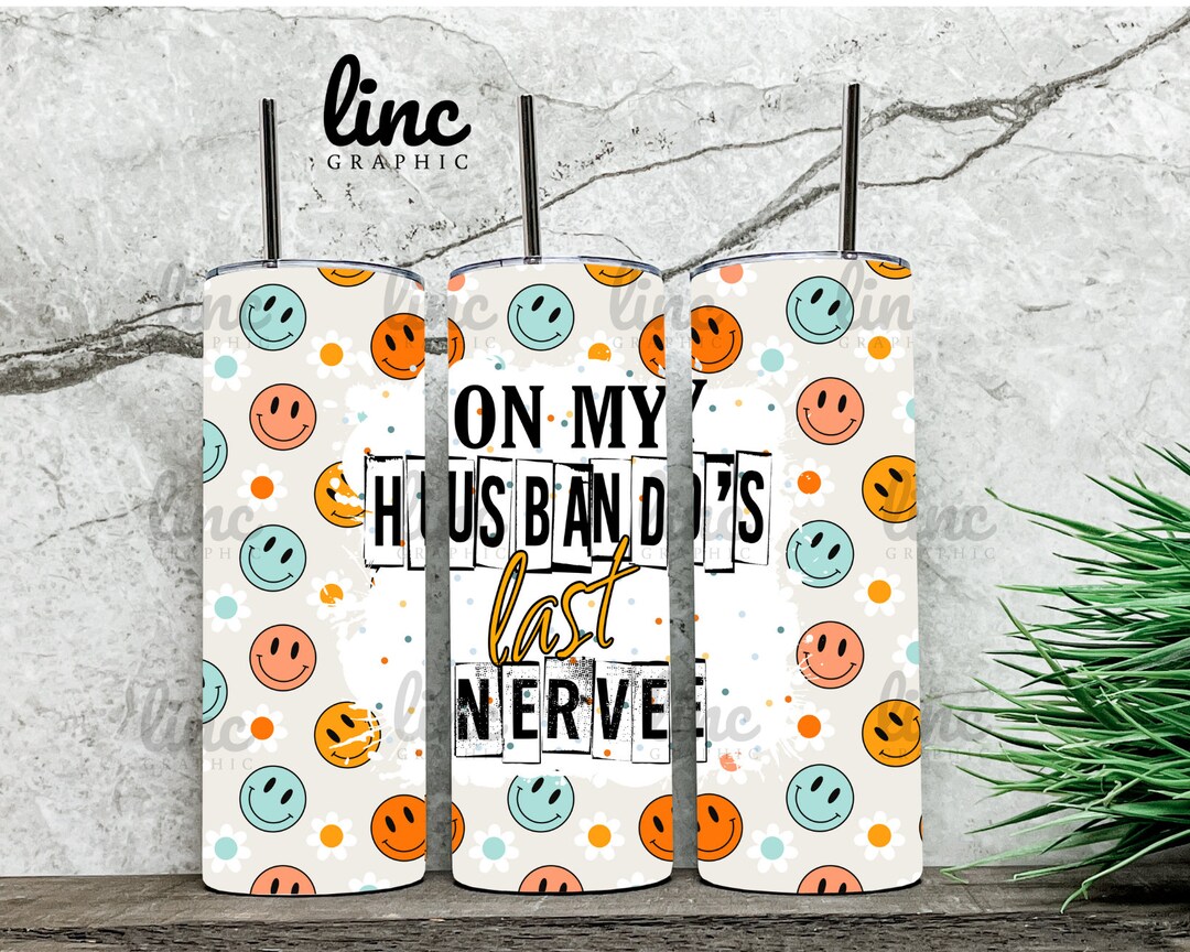 20oz Skinny Straight Tumbler Template- on My Husband's Last Nerve ...