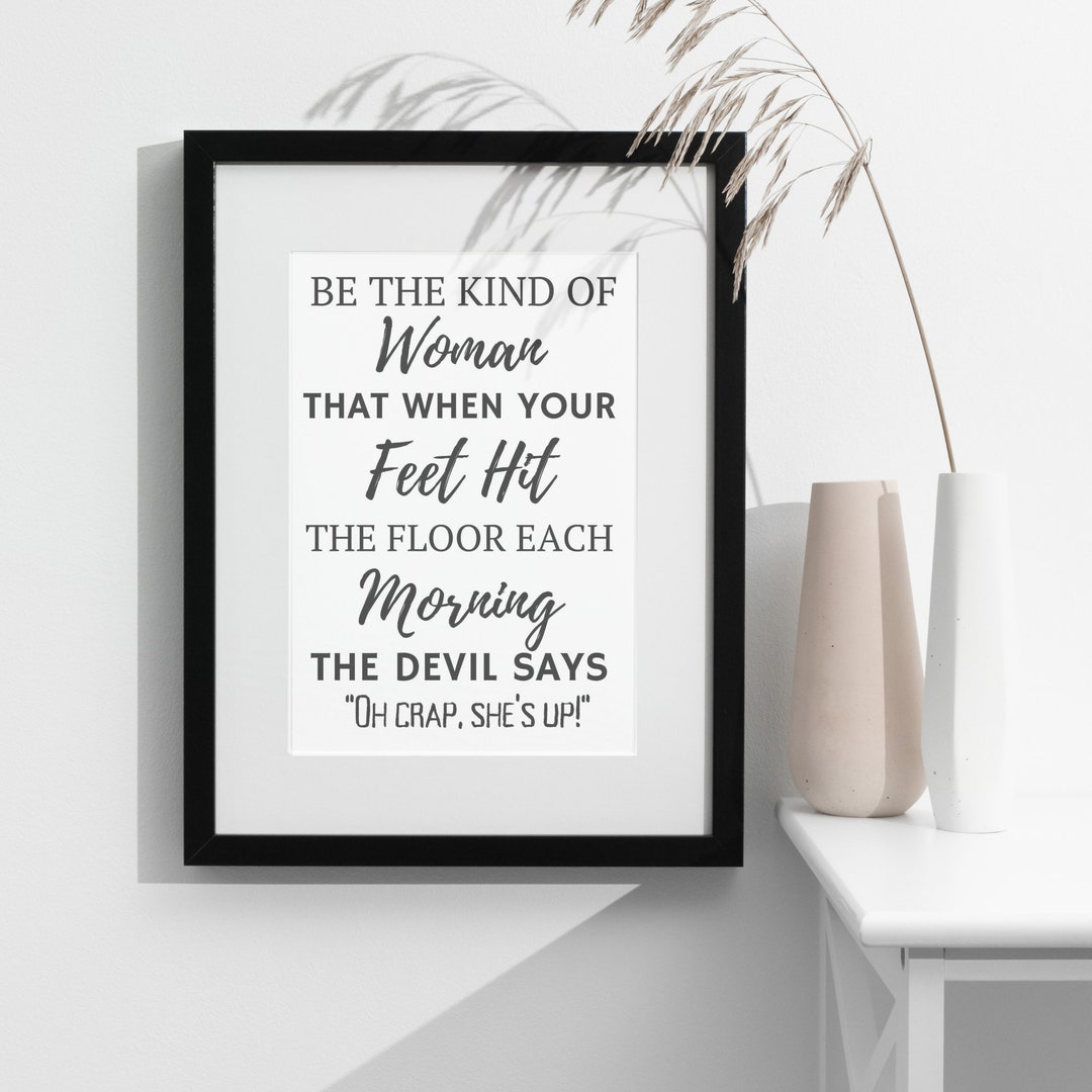 Be the Kind of Woman That When Your Feet Hit the Floor Each Morning the ...