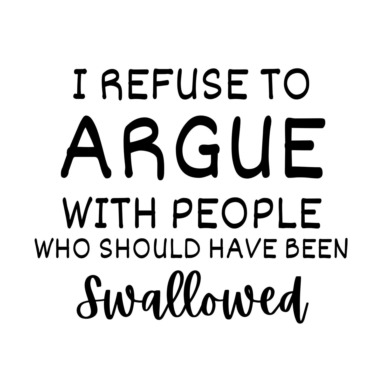 I Refuse to Argue With People Who Should Have Been Swallowed PNG - Etsy