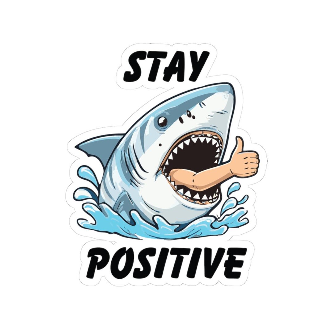 Funny Shark Stay Positive Kiss-cut Stickers, Laptop Decals, Fun Gifts ...