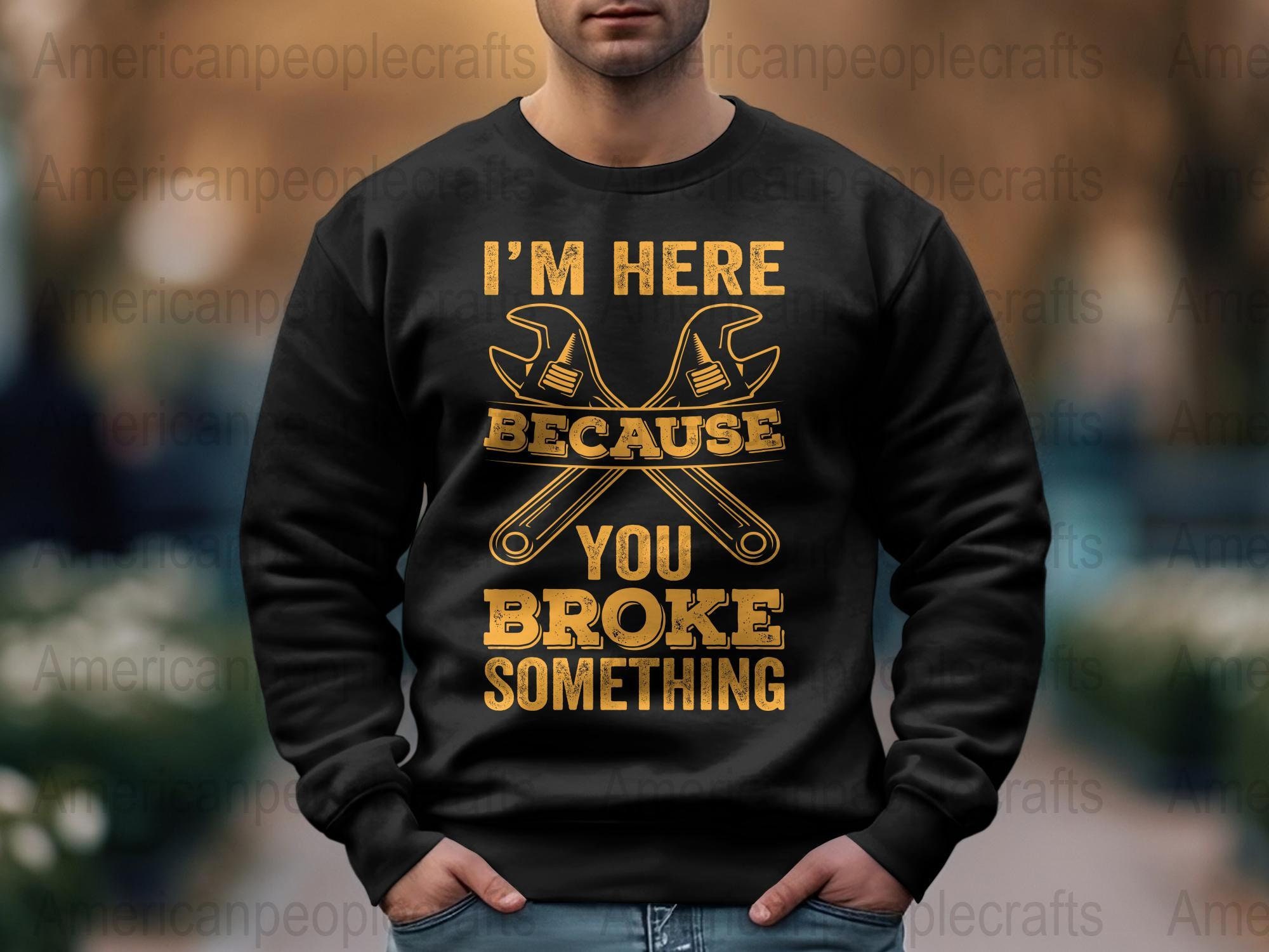 Im Here Because You Broke Something Svg Digital Download Etsy
