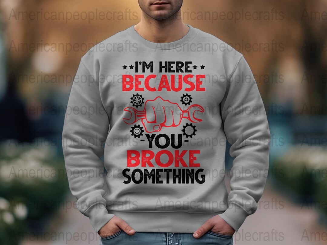 Im Here Because You Broke Something Svg Digital Download Etsy Uk