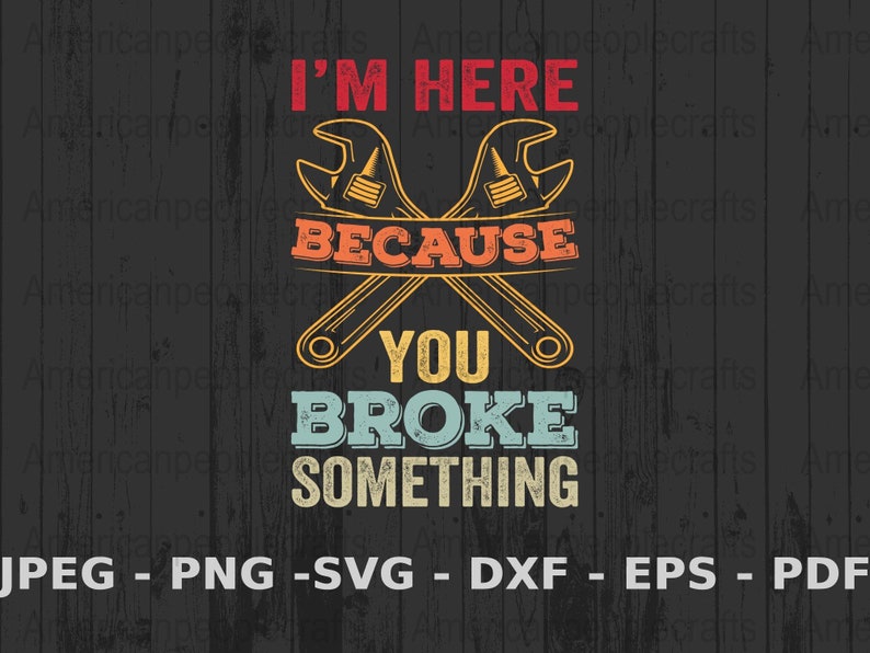 Im Here Because You Broke Something Svg Digital Download Etsy