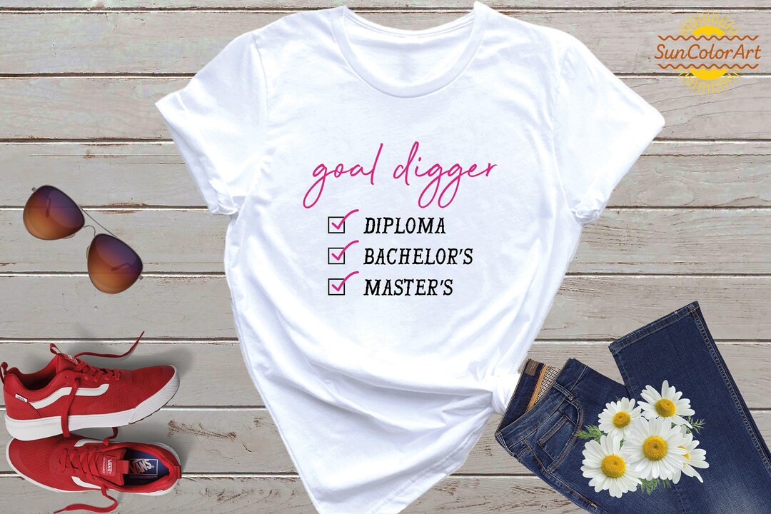 Goal Digger Shirt, Masters Diploma Shirts, Bachelors Graduate ...